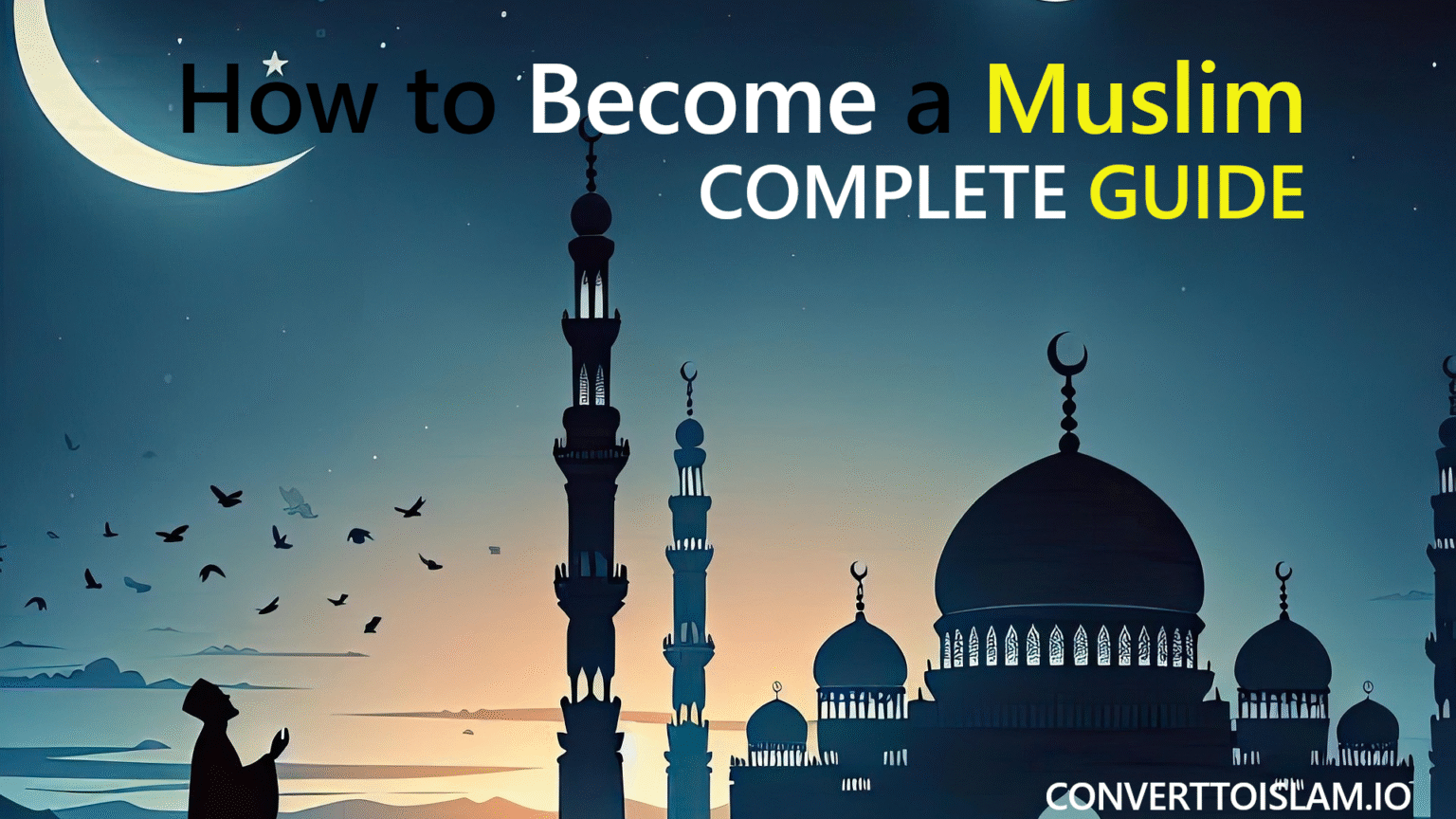 How to Become a Muslim: A Simple and Clear Guide – Convert To Islam